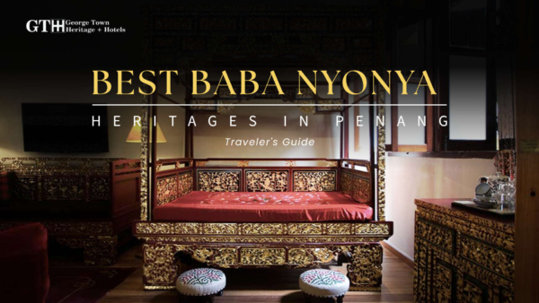 A Traveler's Guide to the Best Baba Nyonya Heritages in Penang